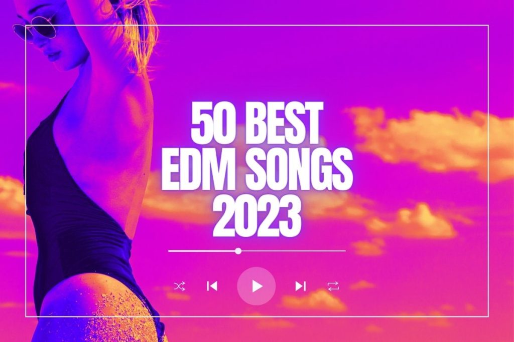 50 Best EDM Songs 2023 - Your Music Charts